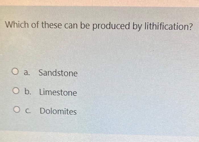 Solved Which of these can be produced by lithification? O a. | Chegg.com