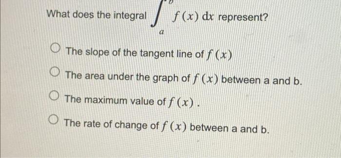 Solved What does the integral a f(x) dx represent? The slope | Chegg.com