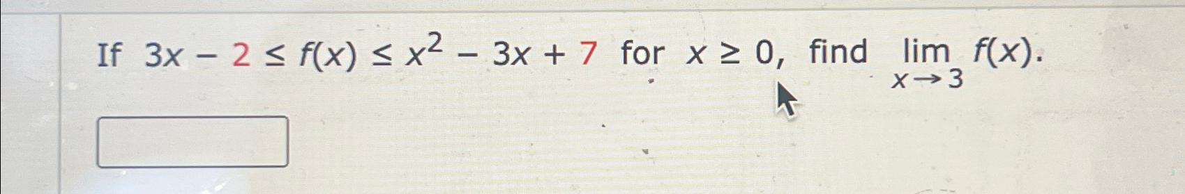 Solved If 3x-2≤f(x)≤x2-3x+7 ﻿for x≥0, ﻿find limx→3f(x). | Chegg.com