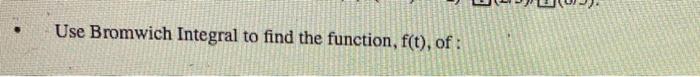 Solved Use Bromwich Integral to find the function, f(t), of: | Chegg.com