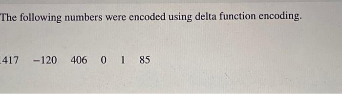 Solved The following numbers were encoded using delta | Chegg.com
