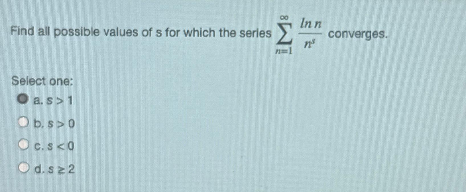 Solved Find all possible values of s ﻿for which the series | Chegg.com
