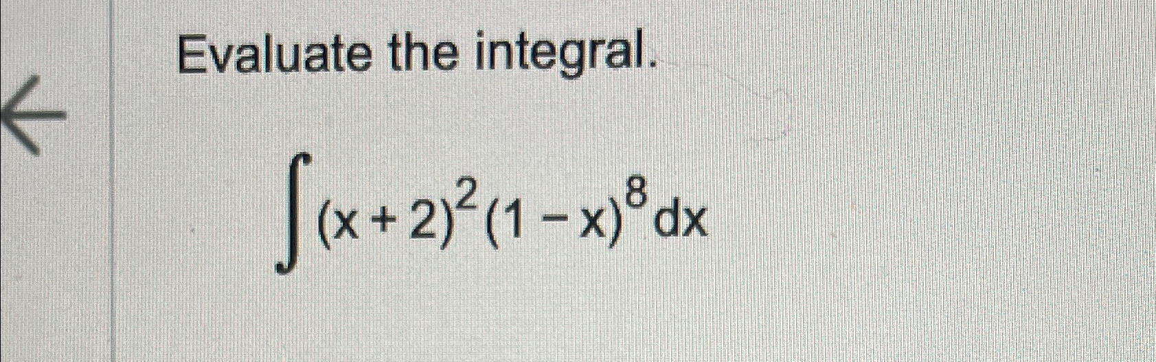 Solved Evaluate the integral.∫﻿﻿(x+2)2(1-x)8dx | Chegg.com