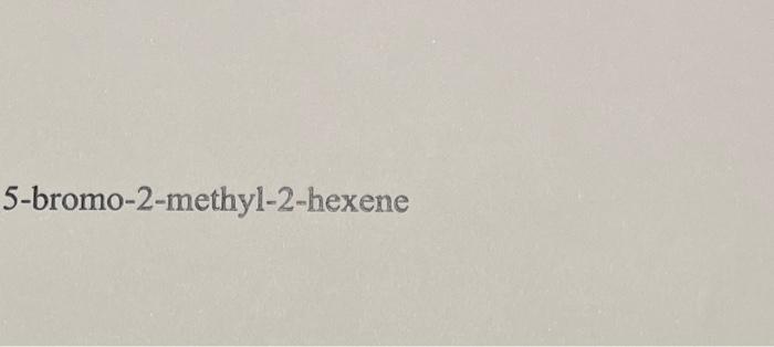 Solved 5-bromo-2-methyl-2-hexene | Chegg.com