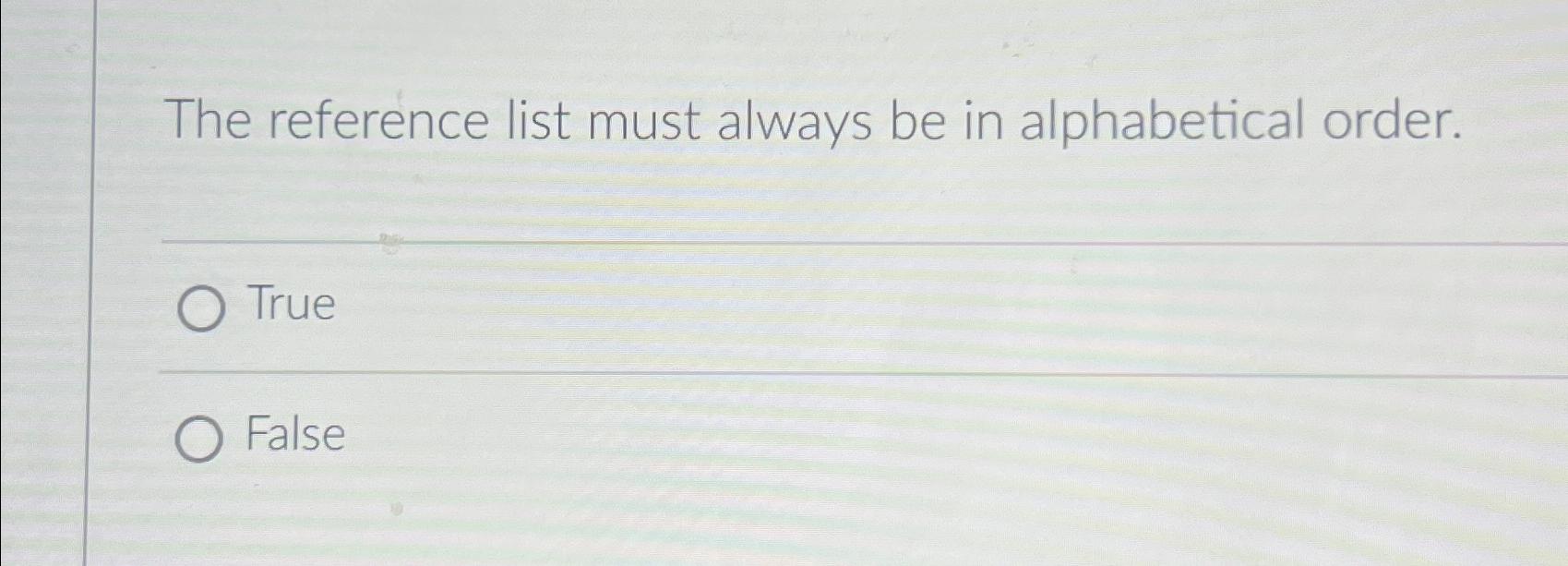 Solved The reference list must always be in alphabetical | Chegg.com