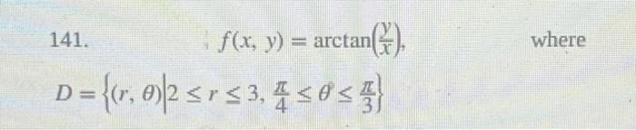 Solved 141. f(x,y)=arctan(xy), where D={(r,θ)∣2≤r≤3,4π≤θ≤3π} | Chegg.com