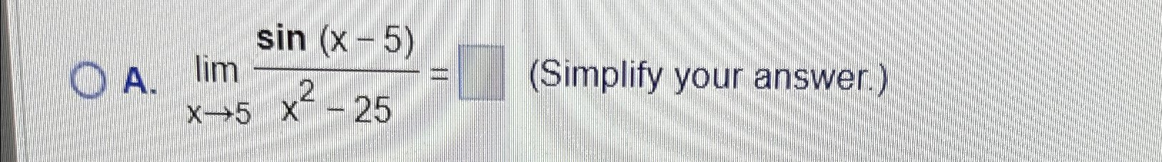 Solved A. limx→5sin(x-5)x2-25= (Simplify your answer.) | Chegg.com
