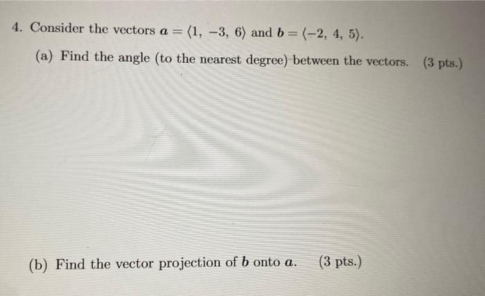 Solved 4. Consider the vectors a= 1,−3,6 and b= −2,4,5 . | Chegg.com