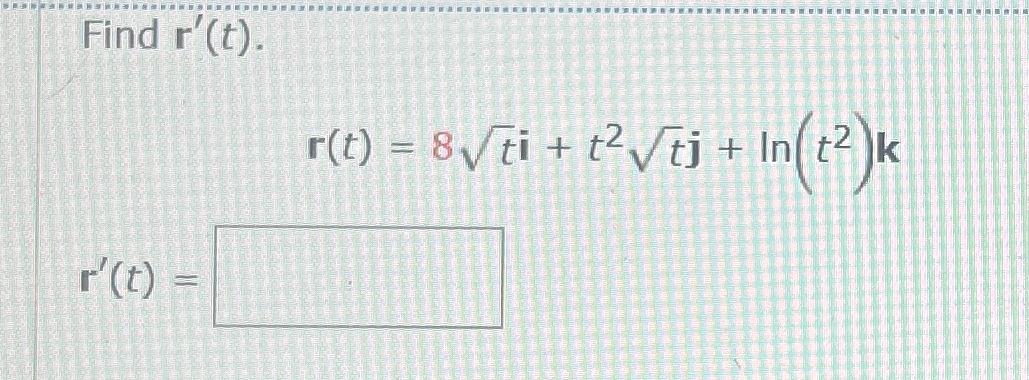 Solved Find r'(t)r(t)=8t2i+t2t2j+ln(t2)kr'(t)= | Chegg.com