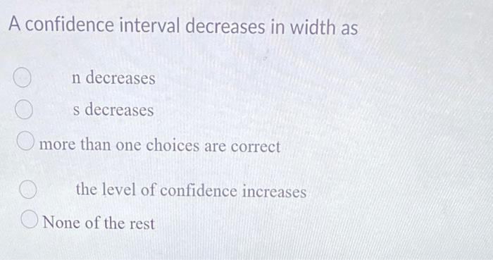 Solved A confidence interval decreases in width as n | Chegg.com