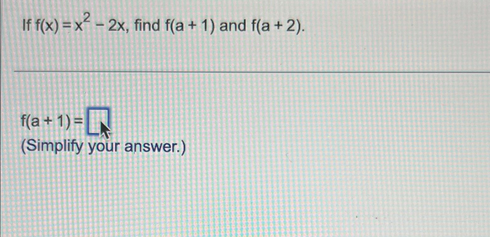 Solved If f(x)=x2-2x, ﻿find f(a+1) ﻿and | Chegg.com