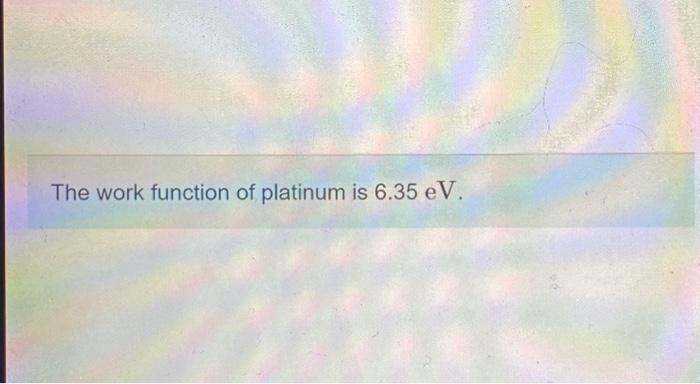 Solved The work function of platinum is 6.35eV.What | Chegg.com
