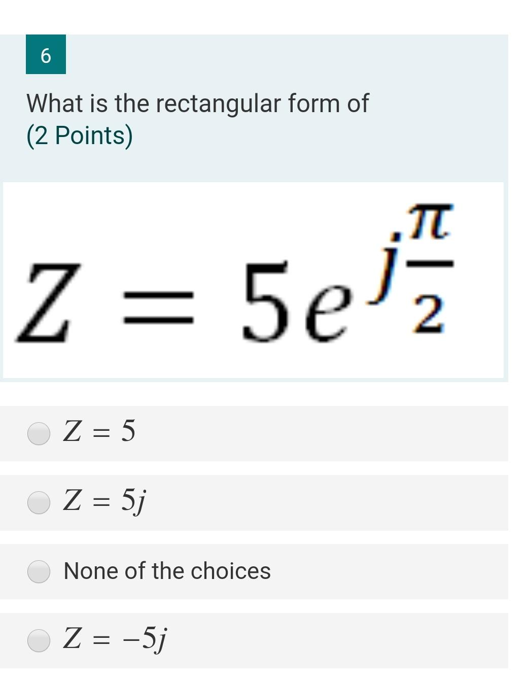 Solved 6 What is the rectangular form of (2 Points) Z = 5e | Chegg.com