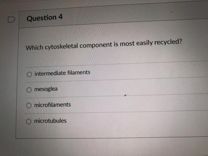 Solved Question 4 Which cytoskeletal component is most | Chegg.com