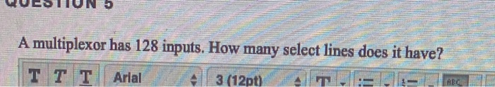 Solved wucLUND A multiplexor has 128 inputs. How many select | Chegg.com
