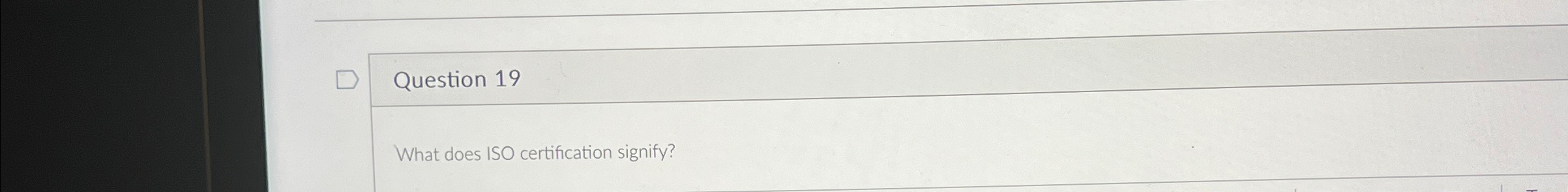 Solved Question 19What does ISO certification signify? | Chegg.com
