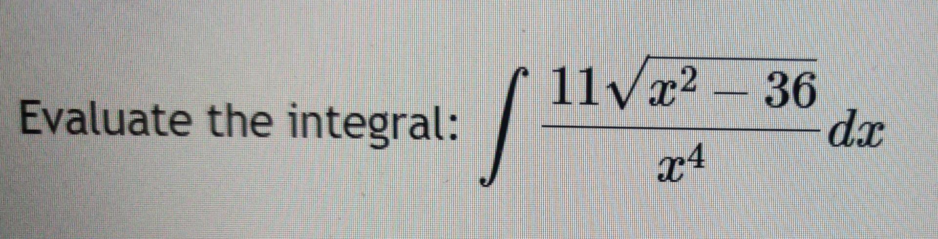 Solved Evaluate the integral: ∫x411x2−36dx(C) What is the | Chegg.com