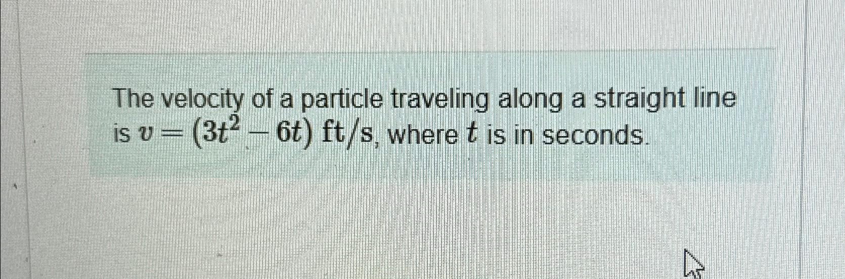 Solved The velocity of a particle traveling along a straight | Chegg.com