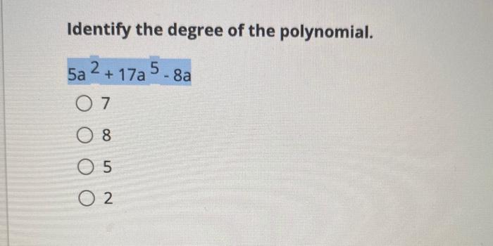 Solved Identify the degree of the polynomial. 5a2 + 17a5-8a | Chegg.com