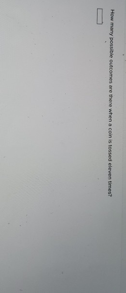 Solved How many possible outcomes are there when a coin is | Chegg.com