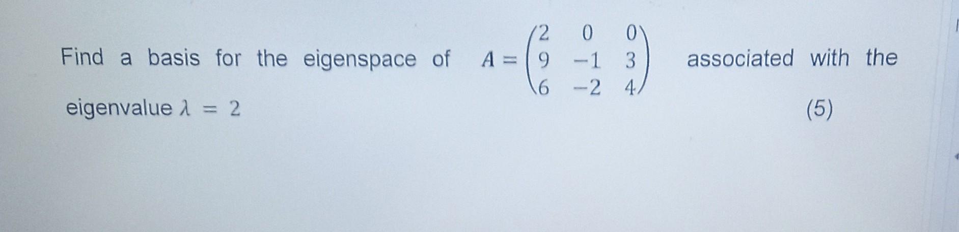 Solved Find a basis for the eigenspace of A=⎝⎛2960−1−2034⎠⎞ | Chegg.com