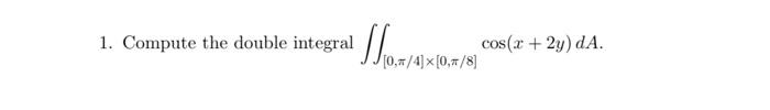 Solved 1. Compute the double integral cos(x + 2y) dA. JJ | Chegg.com