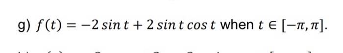 Solved g) f(t) = -2 sint + 2 sint cost when t E € [-π, π]. | Chegg.com