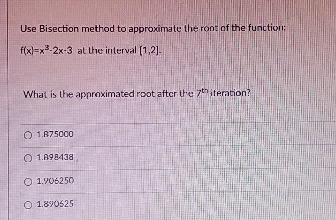 Solved Use Bisection method to approximate the root of the | Chegg.com