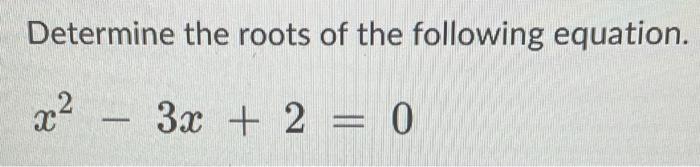 Solved Determine the roots of the following equation. x² - | Chegg.com