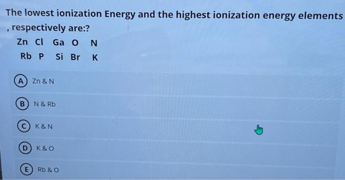 Solved The lowest ionization Energy and the highest | Chegg.com