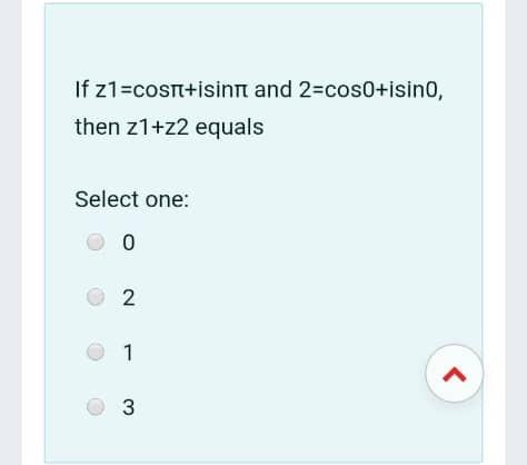 Solved If z1=cosπ+isinπ and 2=cos0+isin0, then z1+Z2 equals | Chegg.com