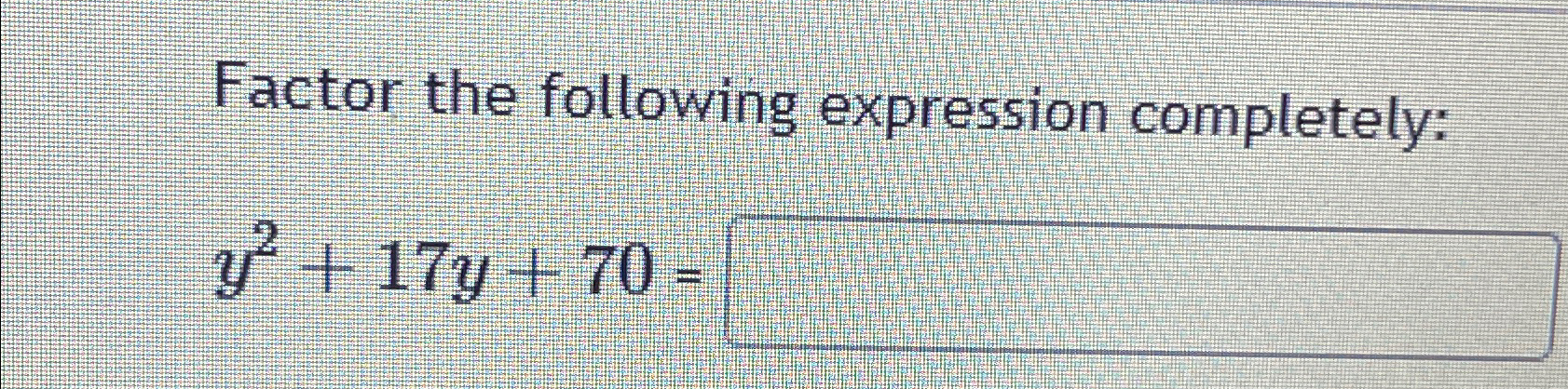 Solved Factor the following expression completely:y2+17y+70= | Chegg.com