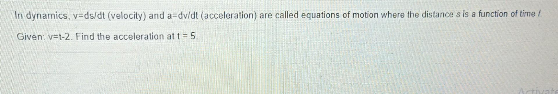Solved n dynamics, v=ds/dt (velocity) and a=dv/dt | Chegg.com