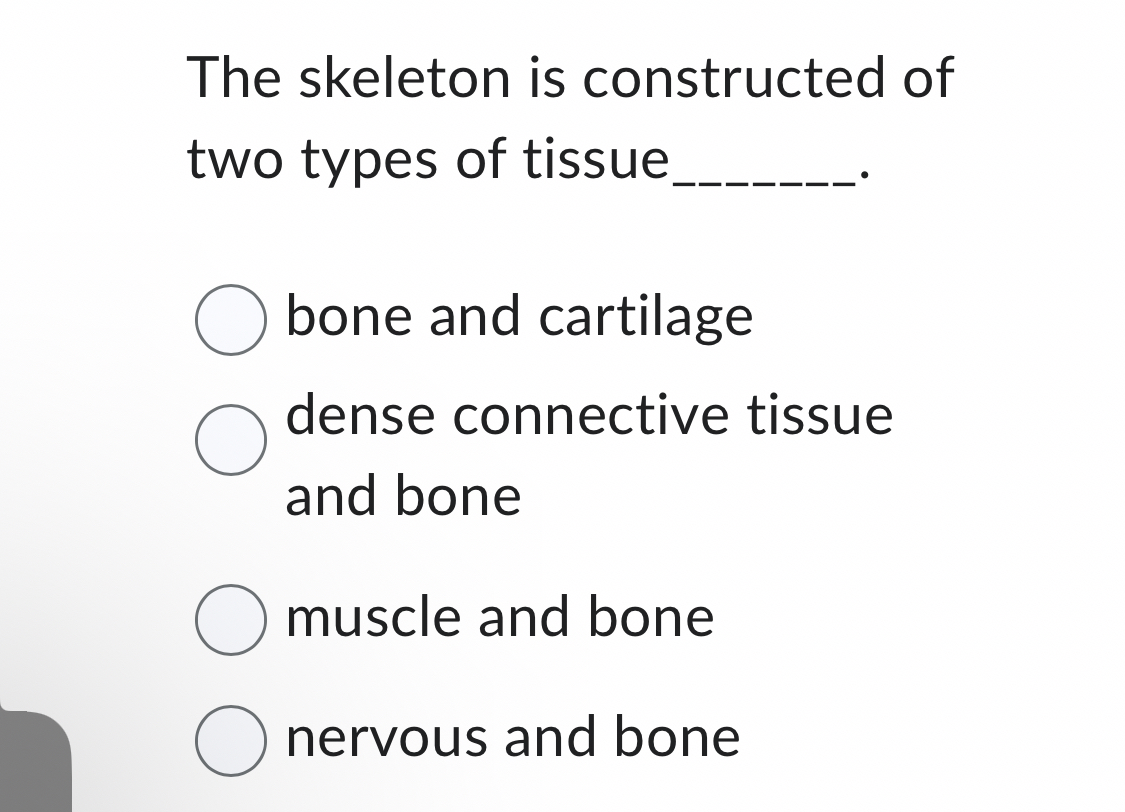 Solved The skeleton is constructed of two types of tissue | Chegg.com
