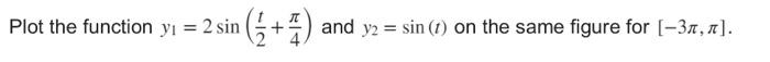 Solved Plot the function y1=2sin(2t+4π) and y2=sin(t) on the | Chegg.com