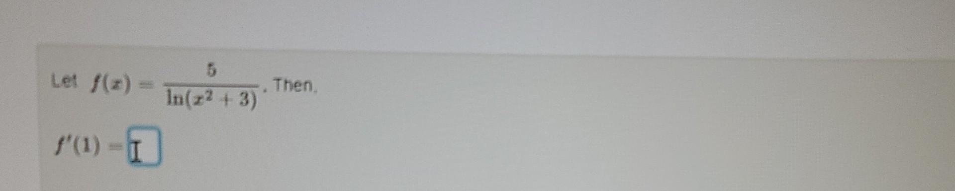 Solved Let f(x)=ln(x2+3)5 f′(1)= | Chegg.com