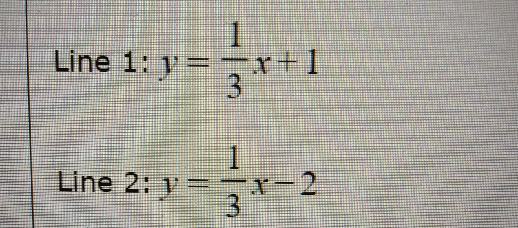 Solved Line 1: y=13x+1Line 2: y=13x-2 | Chegg.com