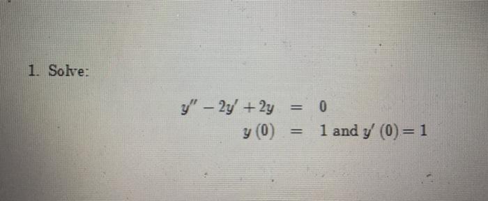 Solved 1. Solve: y" – 2y' + 2y yo 0 1 and y' (0)=1 | Chegg.com