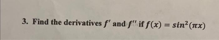 Solved 3. Find the derivatives f′ and f′′ if f(x)=sin2(πx) | Chegg.com