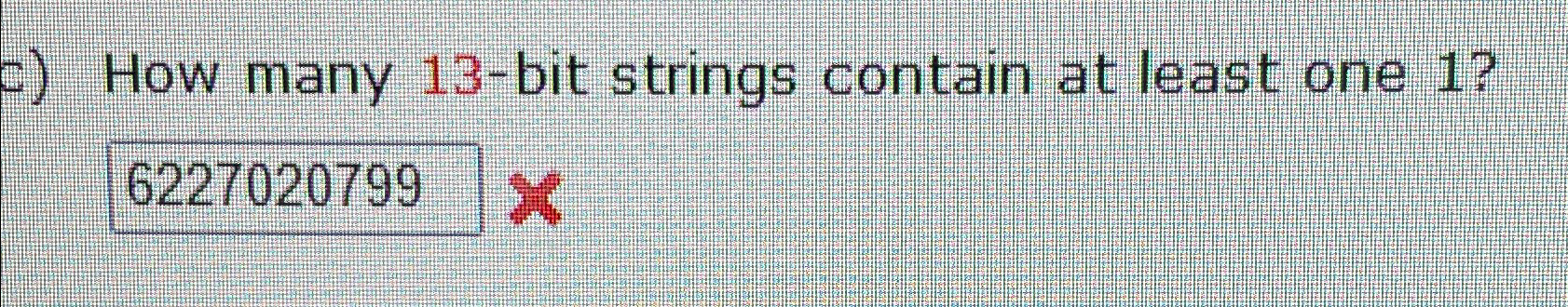 Solved c) ﻿How many 13 -bit strings contain at least one 1 ? | Chegg.com