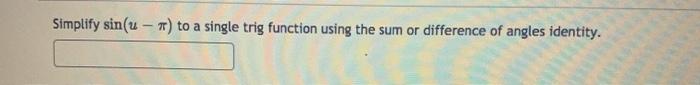 Solved Simplify sin(u - ) to a single trig function using | Chegg.com