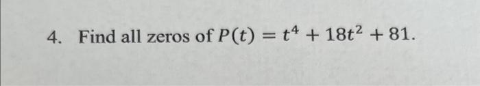 Solved 4. Find all zeros of P(t)=t4+18t2+81. | Chegg.com