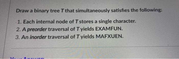 Solved Draw a binary tree T that simultaneously satisfies | Chegg.com