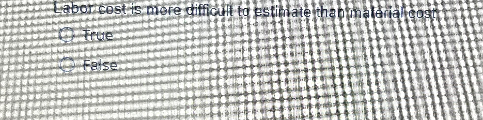 Solved Labor cost is more difficult to estimate than | Chegg.com
