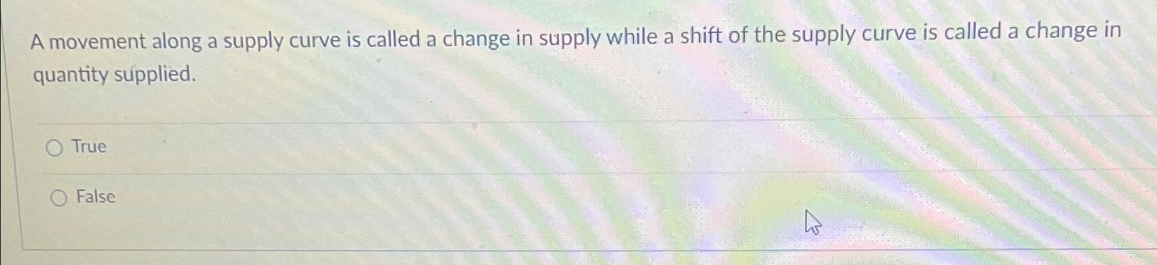 Solved A movement along a supply curve is called a change in | Chegg.com