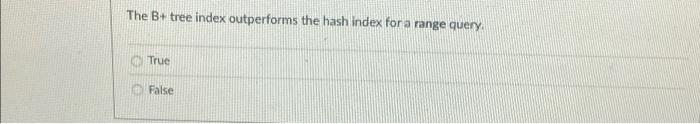 Solved The B+ tree index outperforms the hash index for a | Chegg.com