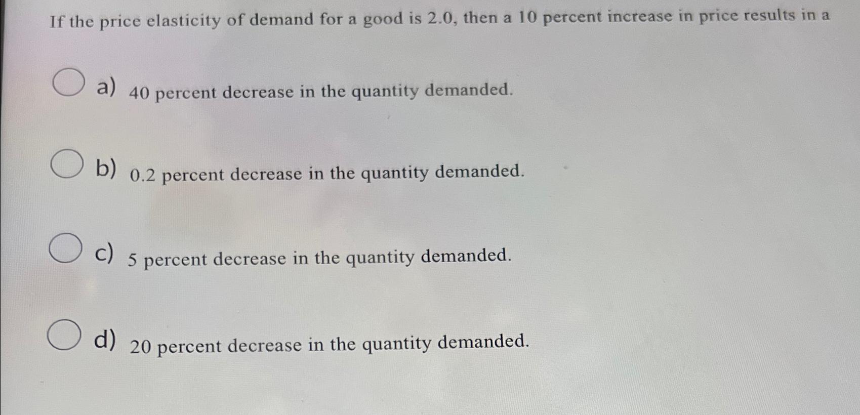 Solved If the price elasticity of demand for a good is 2.0 , | Chegg.com