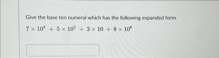 Solved Give the base ten numeral which has the following | Chegg.com