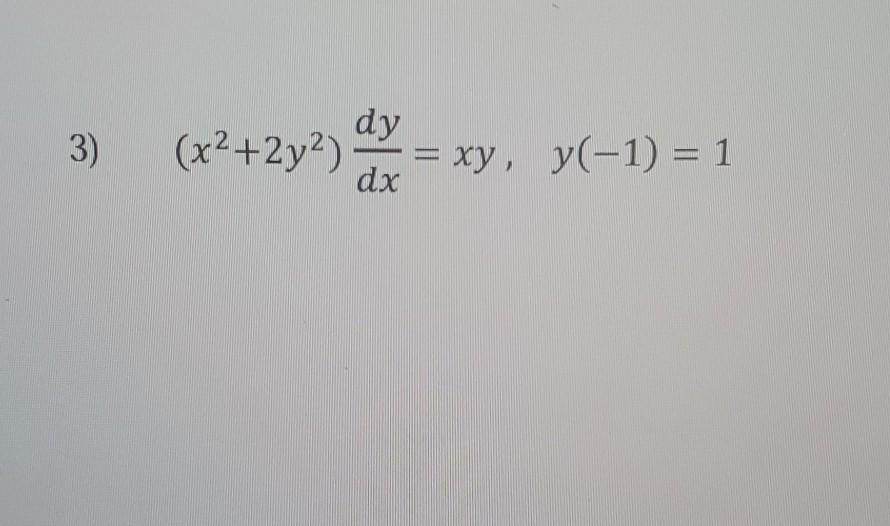 Solved 3) dy (x2+2y2) = xy, y(-1) = 1 dx yes | Chegg.com