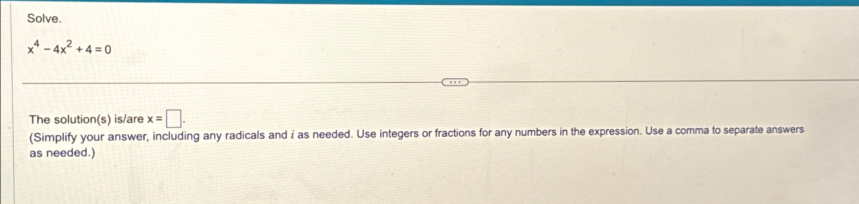 Solved Solve.x4-4x2+4=0The solution(s) ﻿is/are x=(Simplify | Chegg.com